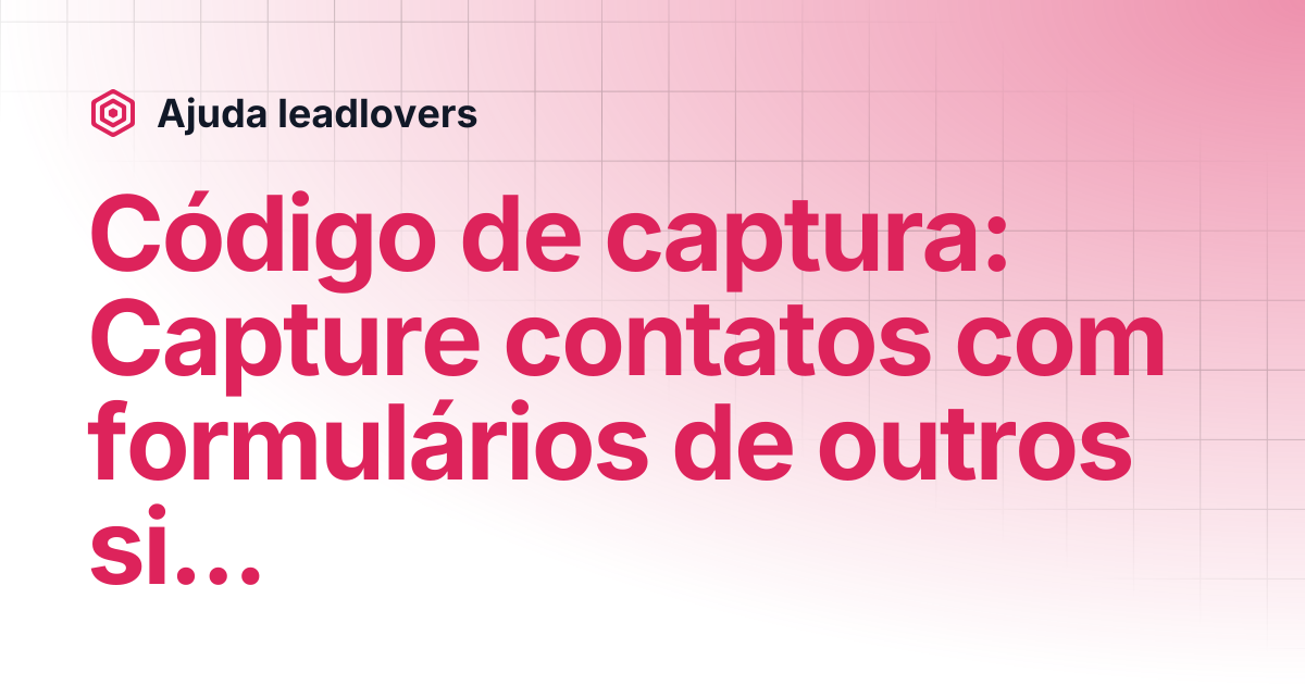 Código de captura: Capture contatos com formulários de outros sistemas ...