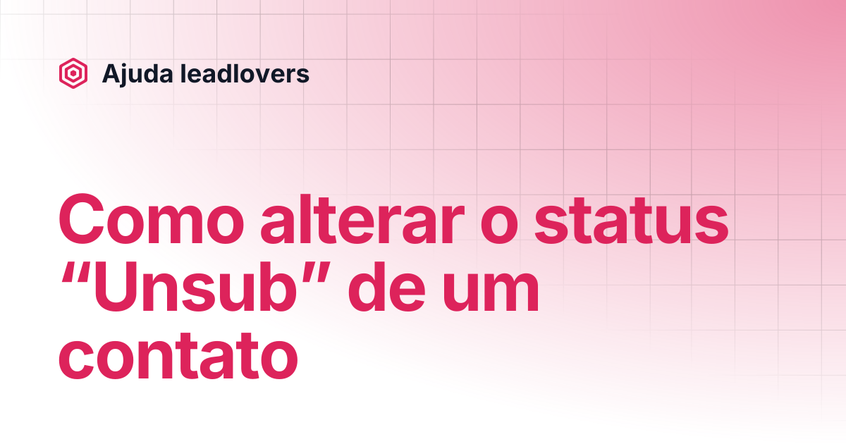 Como alterar o status “Unsub” de um contato | Ajuda leadlovers